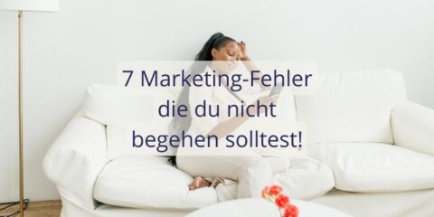 Die 7 Marketing Fehler, die dich ganz sicher nicht weiterbringen ...